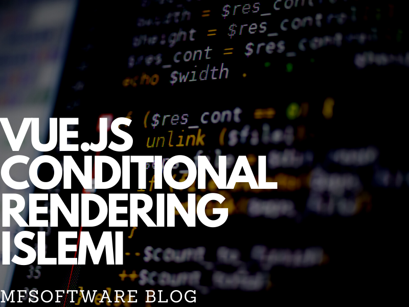 Vue.js Conditional Rendering İşlemi | MFSoftware Blog